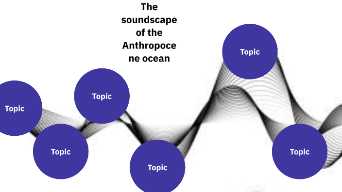 The soundscape of the Anthropocene ocean by Runa Schwabe on Prezi