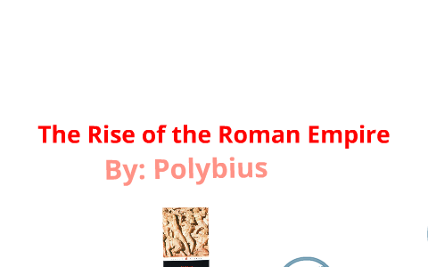 Polybius: The Rise and Fall of the Roman Empire by Demi Bogosian on Prezi