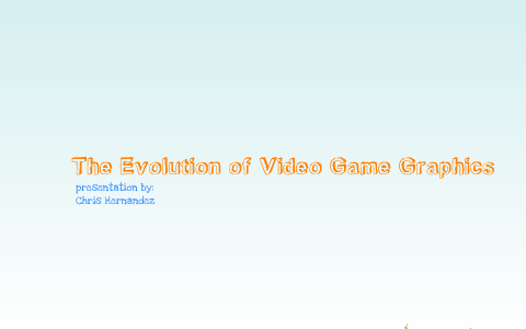 The evolution of Video-game graphics by christopher hernandez on Prezi