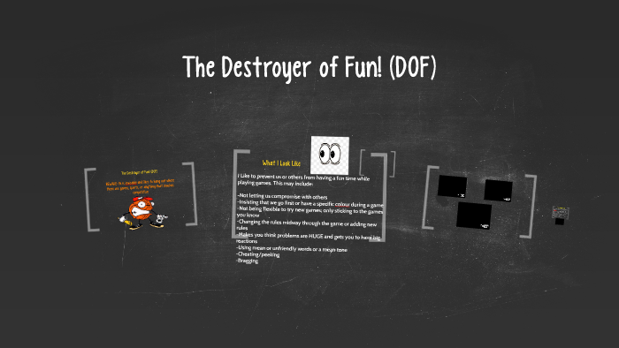 The Destroyer of Fun! (DOF) by Desirae Furtado on Prezi