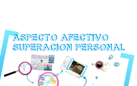 ASPECTO AFECTIVO DE LA SUPERACIÓN PERSONAL by J. Elizabeth Rincon on Prezi