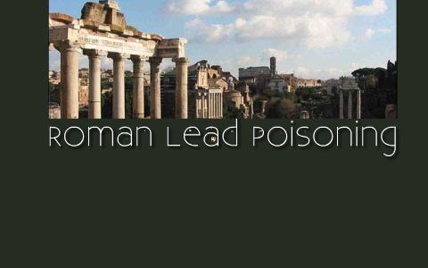 Lead Poisoning and the Fall of the Roman Empire by Lizzy Sutter on Prezi