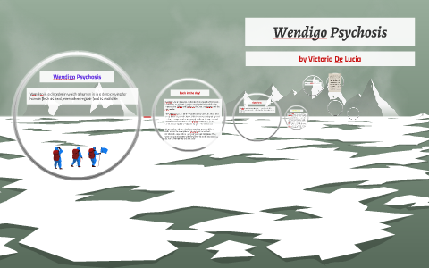 Wendigo Psychosis by victoria delucia on Prezi