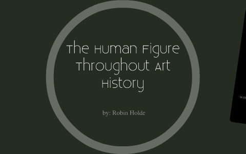 The Human Figure Throughout Art History by Robin Holde on Prezi