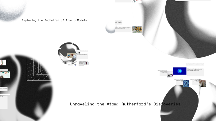 Unraveling the Atom: Rutherford's Discoveries by Celine Elsa Sabu on Prezi