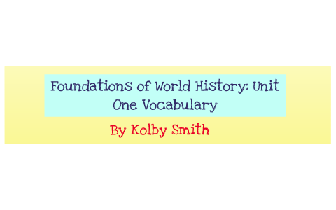 Foundations of World History: Unit One Vocabulary by Kolby Smith on Prezi
