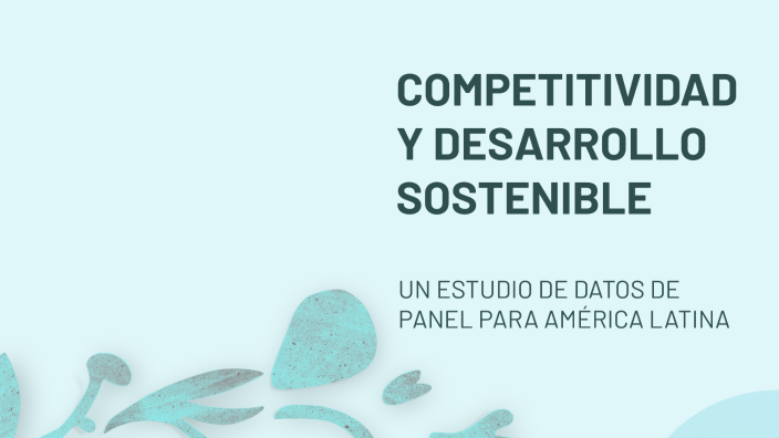 COMPETITIVIDAD Y DESARROLLO SOSTENIBLE by Jo Behe on Prezi