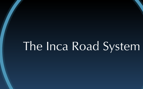 Inca Roads System by Rob Greiner on Prezi