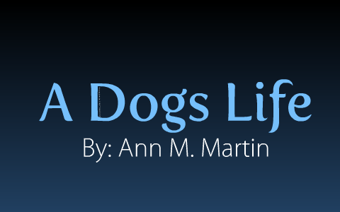 A Dogs Life by: Ann M. Martin by Felipe Gonzalez on Prezi