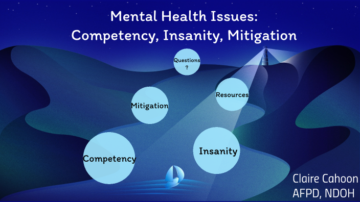 Mental Health: Insanity, Competency, Mitigation by Claire Cahoon on Prezi