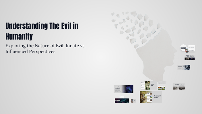 Understanding The Evil in Humanity by Ivan on Prezi