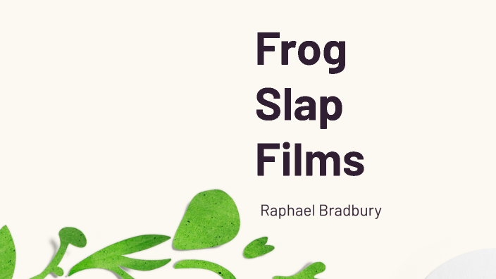 Frog Slap Films by Raphael Bradbury on Prezi