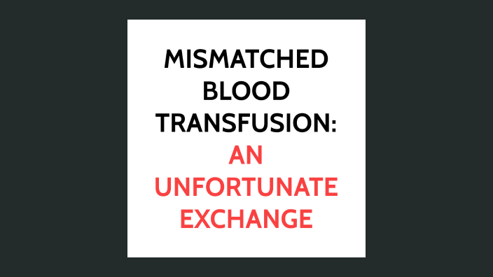MISMATCH IN BLOOD TRANSFUSION by Dhruv Bhavsar on Prezi