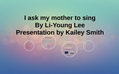 I ask my mother to sing by Li-Young Lee by Kailey Smith on Prezi