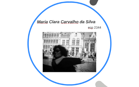 Maria Clara Carvalho da Silva by Maria Clara Carvalho on Prezi