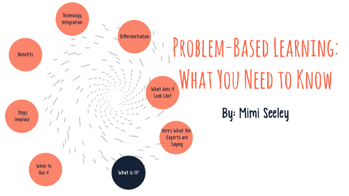Problem-Based Learning: What You Need to Know by Mimi Seeley on Prezi