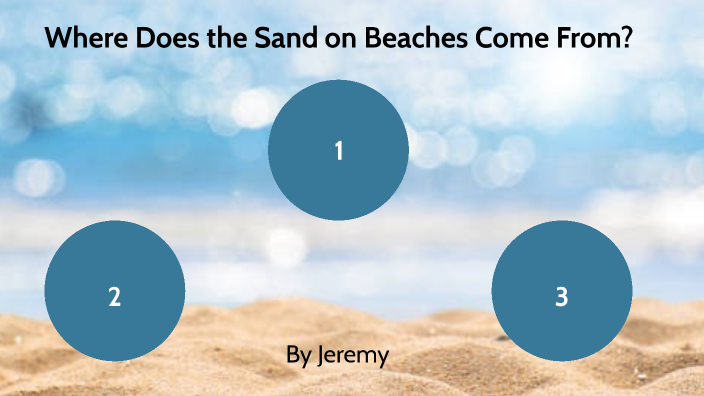 Where Does the Sand on Beaches Come From? by Jeremy Hann on Prezi