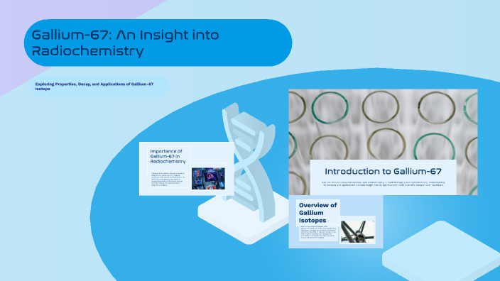 Gallium-67: An Insight into Radiochemistry by Jack Byron on Prezi