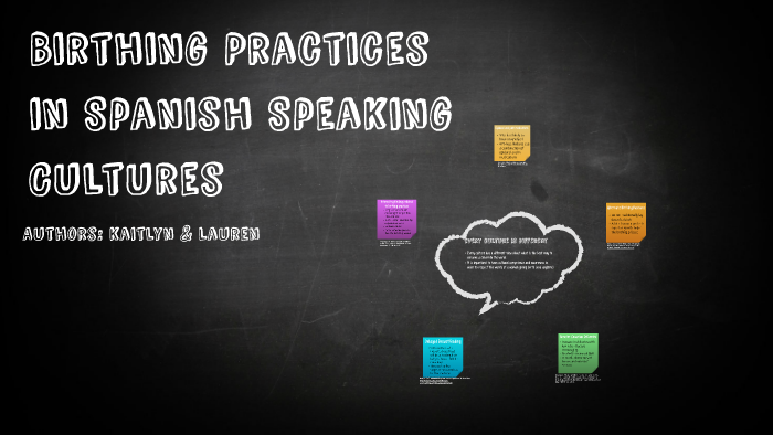 Birthing Practices in Spanish Speaking Cultures by Kaitlyn Abel on Prezi
