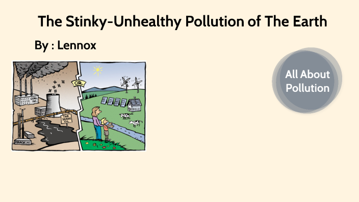 The Stinky-Unhealthy Pollution of The Earth by Lennox Artoko on Prezi