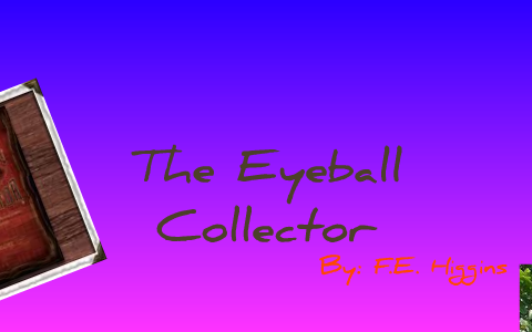 The Eyeball Collector by Hanna Huff on Prezi