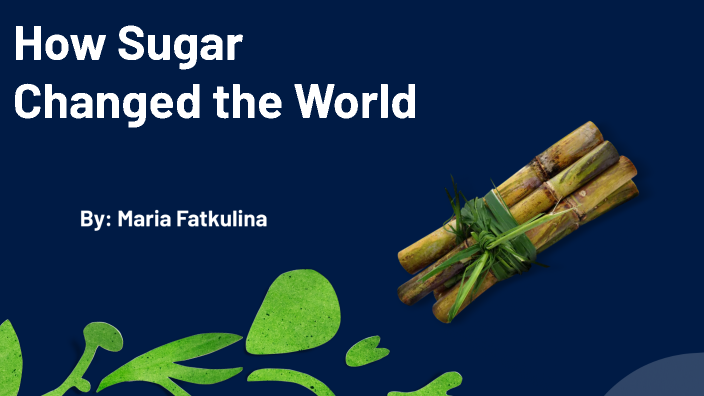 How sugar changed the world by on Prezi