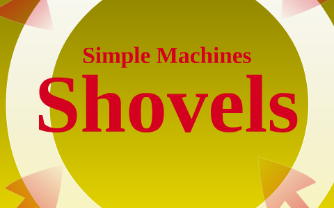 Shovels: The Simple Machines by Alexis Brown on Prezi
