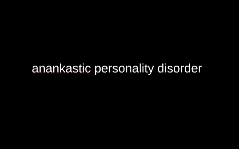 anankastic personality disorder by Priscilla Velazquez on Prezi