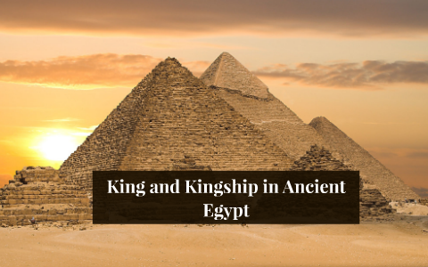 King and Kingship in Ancient Egypt by Jacklynn Sanchez