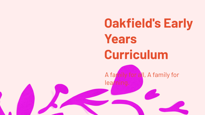 Oakfield's Early Years Curriculum by sam tyrer on Prezi