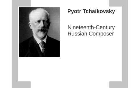Tchaikovsky Presentation by Travis Child on Prezi