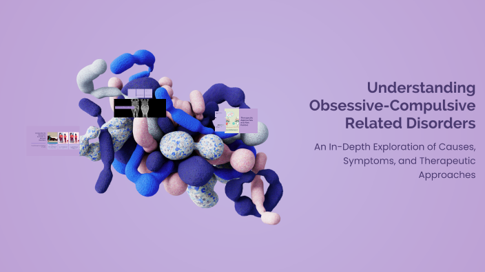Understanding Obsessive-Compulsive Related Disorders by Neha on Prezi