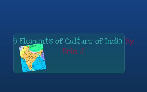 8 Elements of Culture of India by Erin Johnson on Prezi