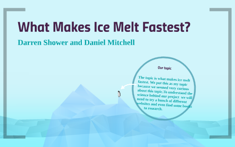 What Makes Ice Melt Fastest? by darren shower on Prezi