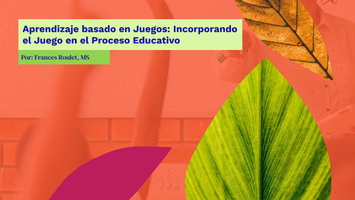 Aprendizaje Basado en Juegos by Frances Roulet, MS on Prezi