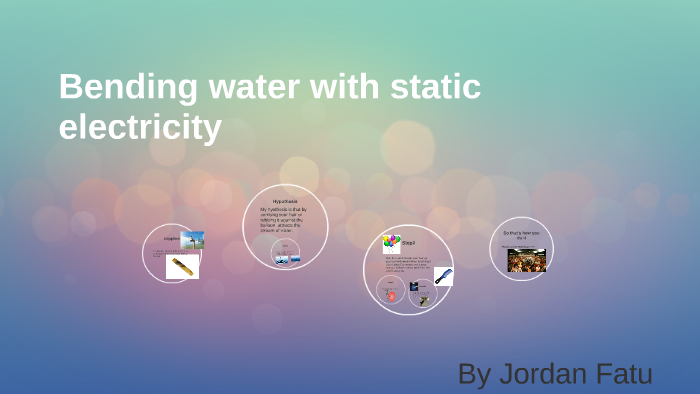 Bending water with static electricity by jordan fatu on Prezi