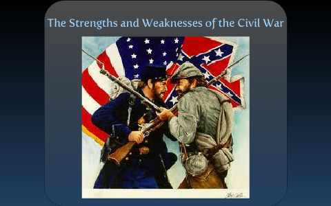 The Civil War Strengths and Weaknesses. by aleister bowser on Prezi