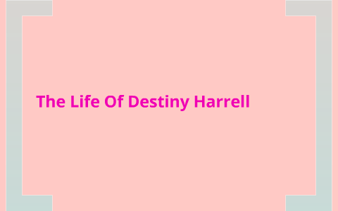 The Life Of Destiny Harrell by Destiny Harrell on Prezi