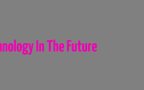 Technology Of The Future by Blaise Wallace-Donnelly on Prezi