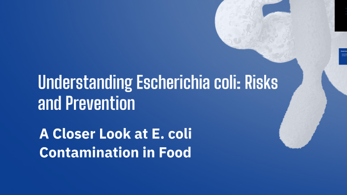 Understanding Escherichia coli: Risks and Prevention by Janseerat Kaur on Prezi