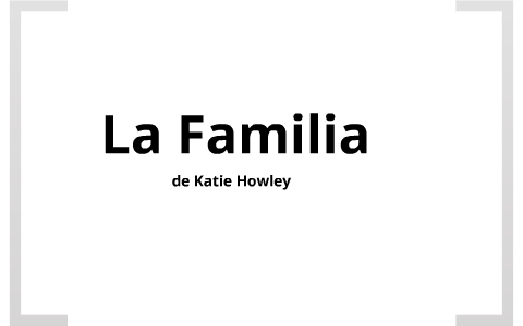 Mi familia by Kay Howley on Prezi