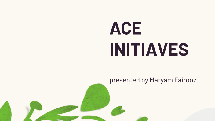 Ace Initiatives by Maryam Fairooz on Prezi