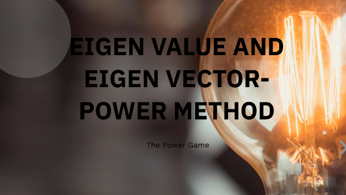 EIGEN VALUE AND EIGEN VECTOR- POWER METHOD by Mehak on Prezi