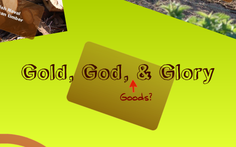 Gold, God, (Goods) & Glory by Seth Craig on Prezi