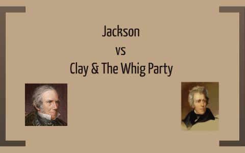Jackson vs Clay & The Whig Party by Kaleigh Abbarno on Prezi