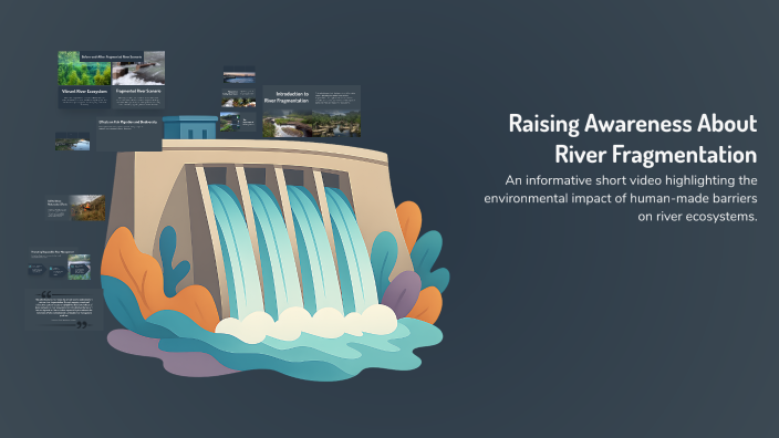 Raising Awareness About River Fragmentation by Logan Ha on Prezi