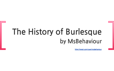 The History of Burlesque by Ms Behaviour on Prezi