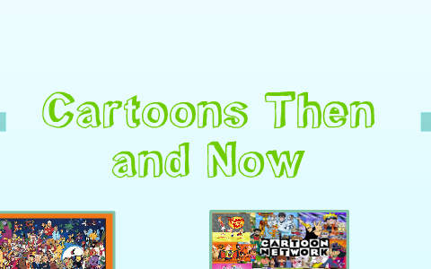 Cartoons Then And Now by Natalia Irigoyen on Prezi