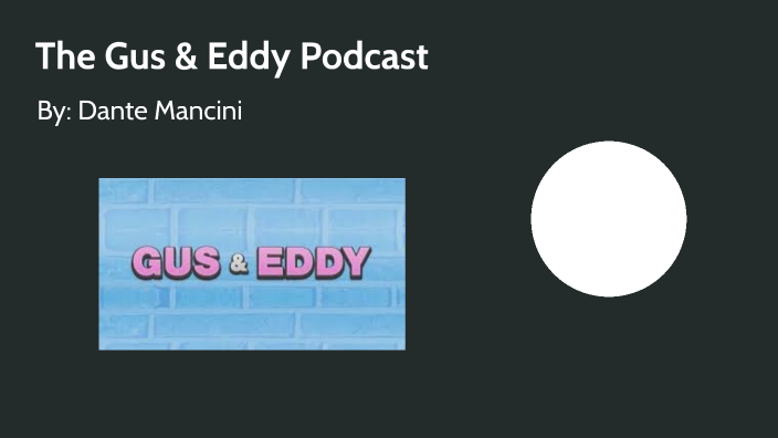 Gus & Eddy Podcast by Dante Mancini on Prezi