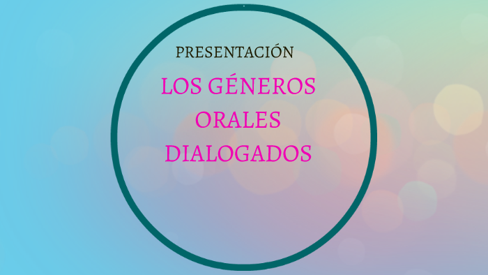 LOS GÉNEROS ORALES DIALOGADOS by maria silva ruiz on Prezi